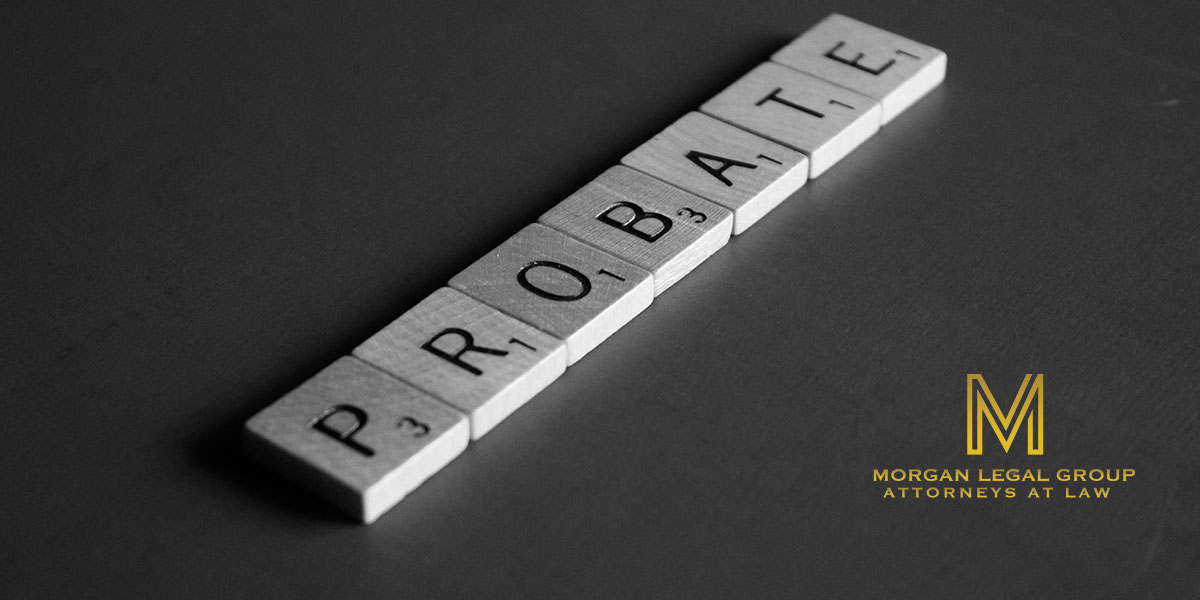 Understanding Probate: A Comprehensive Guide. - Morgan Legal Group PC Understanding Probate: A Comprehensive Guide. - Morgan Legal Group PC