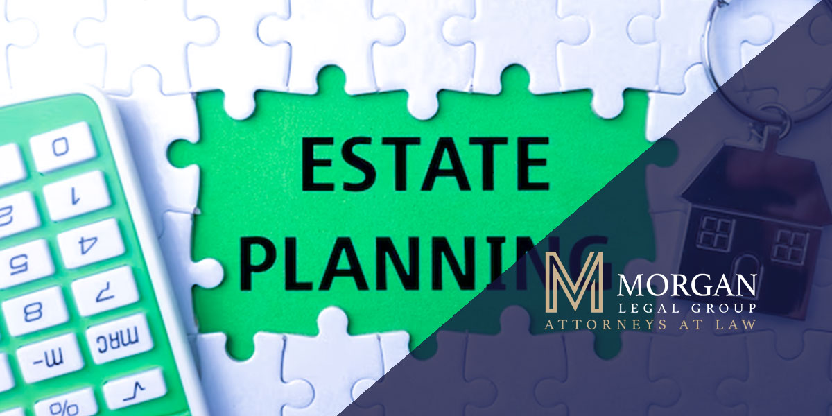 What You Need to Know About Estate Planning Components | Morgan Legal ...