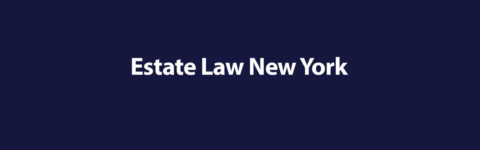 Estate Law in New York: A Comprehensive Guide for Executors