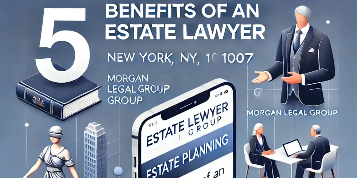 5 Benefits of an Estate Lawyer in NY | Morgan Legal Group PC